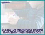 10 Ideas for Meaningful Student Engagement with Technology