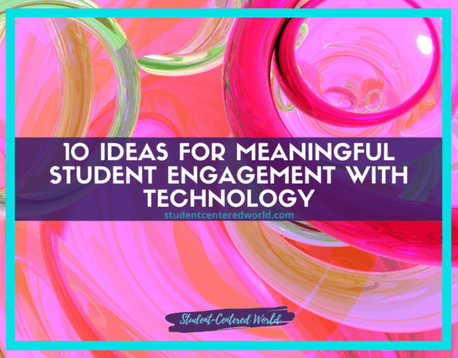 10 Ideas for Meaningful Student Engagement with Technology