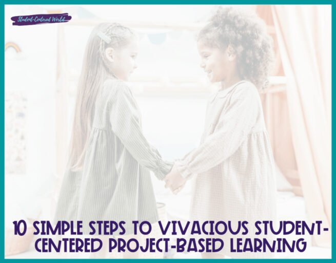 10 Simple Steps to Vivacious Student-Centered Project-Based Learning