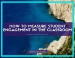 How to Measure Student Engagement in the Classroom: 7 Easy Ways