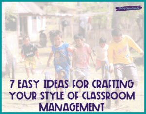 Easy Ideas for Crafting Your Style of Classroom Management