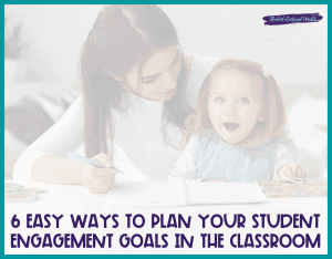 6 Easy Ways to Plan Your Student Engagement Goals in the Classroom