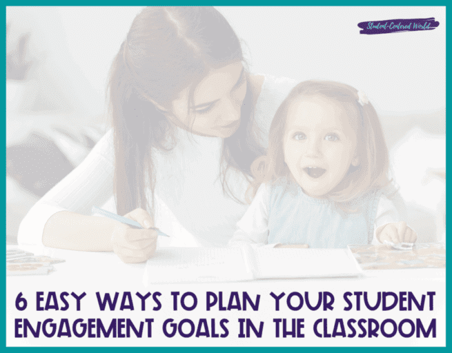 6 Easy Ways to Plan Your Student Engagement Goals in the Classroom
