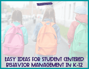 Easy Ideas for Student Centered Behavior Management in K-12