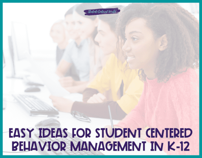 Easy Ideas for Student Centered Behavior Management in K-12