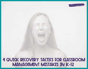 4 Quick Recovery Tactics for Classroom Management Mistakes in K-12