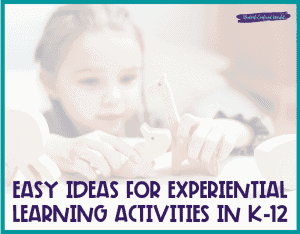 Easy Ideas for Experiential Learning Activities in K-12